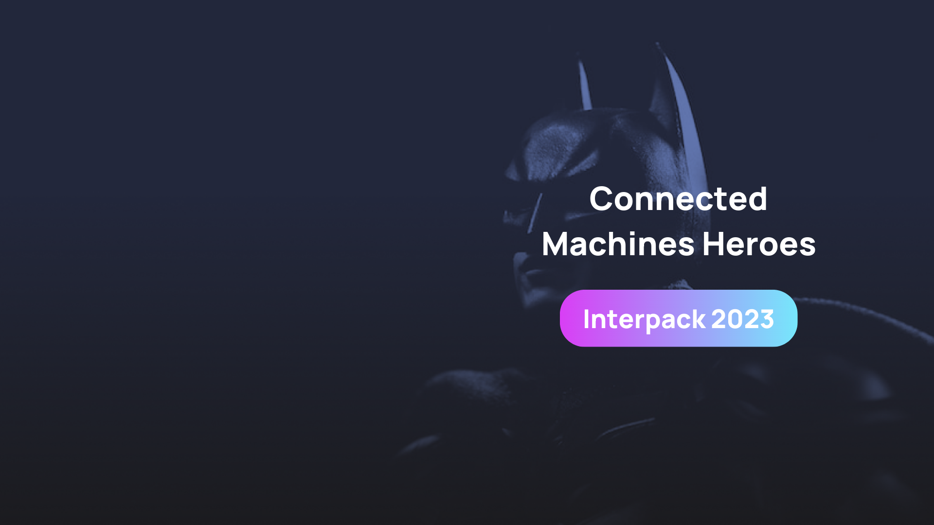 Connected Machines Heroes Ep.2 | Interpack 2023 | Düsseldorf - 40FACTORY